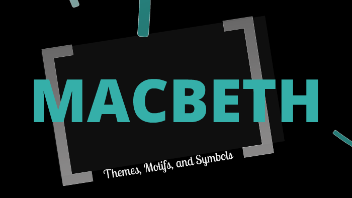 Macbeth - Themes, Motifs & Symbols. by Flor MO on Prezi