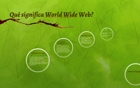 Qué significa World Wide Web? by Nadia Gomez Hernandez on Prezi
