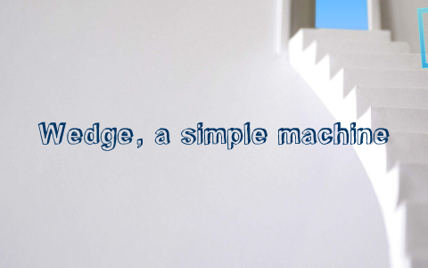 wedge a simple machine by Andres Sanchez on Prezi