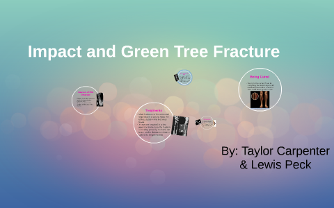Impact and Green Tree Fracture by Taylor carpenter on Prezi