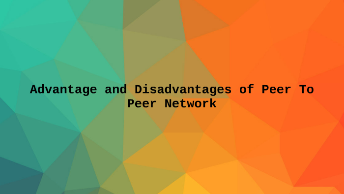 Advantage and Disadvantage of Peer To Peer Network by Carl Adrian