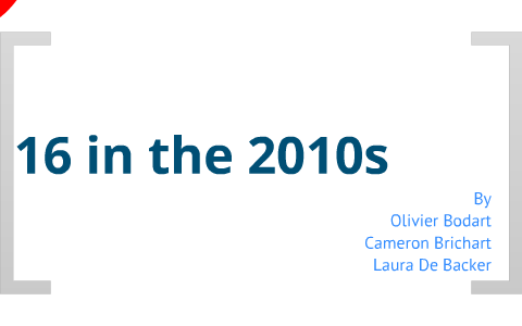 16 in the 2010s by Laura De Backer on Prezi