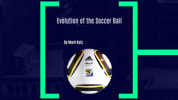 Evolution of the Soccer Ball by Mark Katz on Prezi