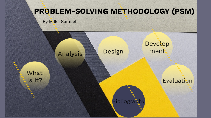 PROBLEM-SOLVING METHODOLOGY (PSM) by Milka Samuel on Prezi
