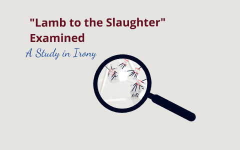 Lamb to the Slaughter: Irony by Kelley Dutra on Prezi