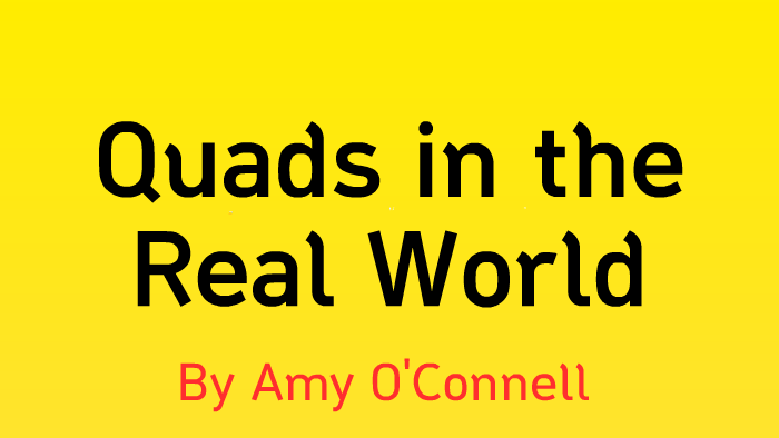 Quads in the Real World by Amy O'Connell on Prezi