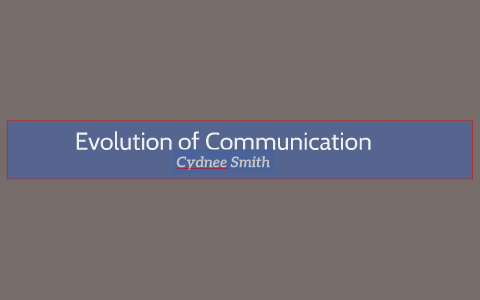 Evolution of Communication by Cydnee Smith on Prezi