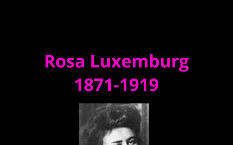 Rosa Luxemburg: Life and Untimely Death by Allison Huffman on Prezi