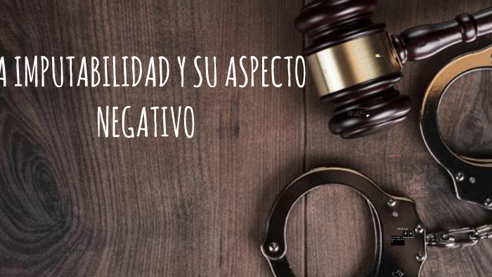 LA IMPUTABILIDAD Y SU ASPECTO NEGATIVO by Estrella Puente Labreda on Prezi