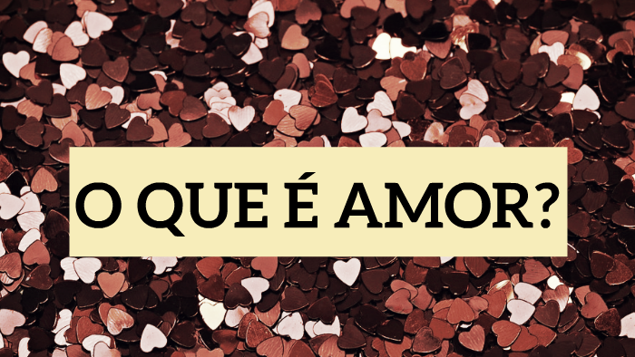 O QUE É AMOR? by Milena Rodarte on Prezi