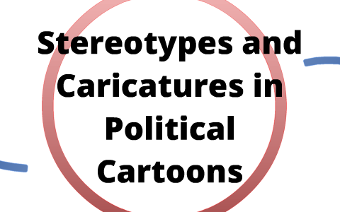 Stereotypes and Caricatures in Political Cartoons by zöe knightly on Prezi