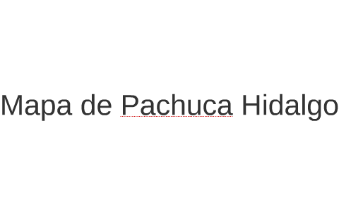 Mapa de Pachuca Hidalgo by jared sierra on Prezi