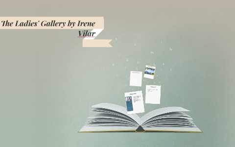 The Ladies' Gallery by Irene Vilar by Haleigh Stiens on Prezi