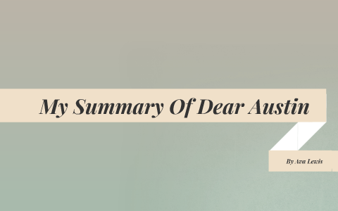 My Summary Of Dear Austin by Ava Lewis on Prezi