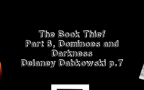 Part 8, Dominoes and Darkness, Book Thief by delaney dabkowski on Prezi
