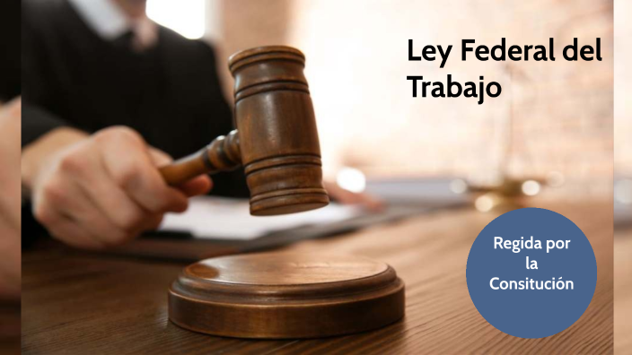Ley Federal del Trabajo by Raul Cortés on Prezi