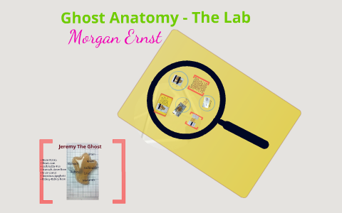 Ghost Lab--Anatomy by Morgan Ernst on Prezi