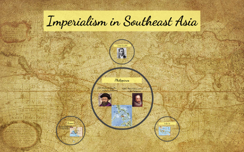 Imperialism in Southeast Asia by Ana Verma on Prezi