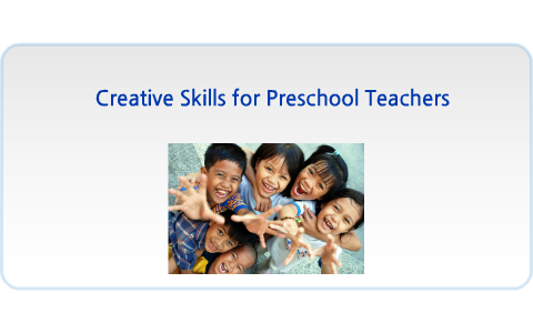 Creative Skills for Preschool Teachers by ale nieves on Prezi