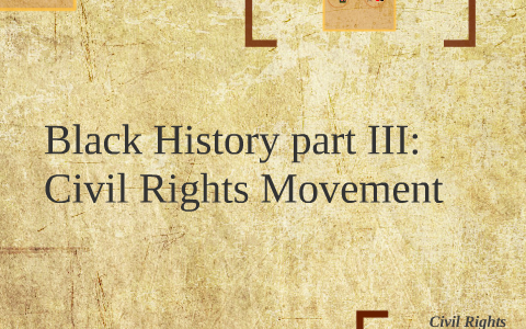 Black History part III: Civil Rights Movement by Daniela leal on Prezi