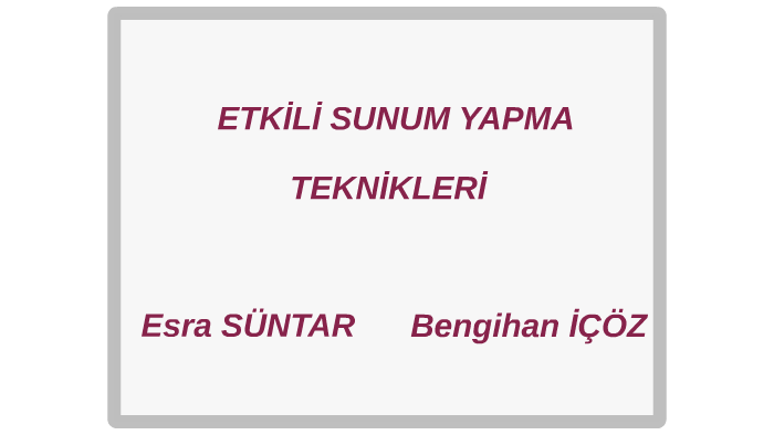 ETKİLİ SUNUM YAPMA TEKNİKLERİ by Esra Süntar on Prezi