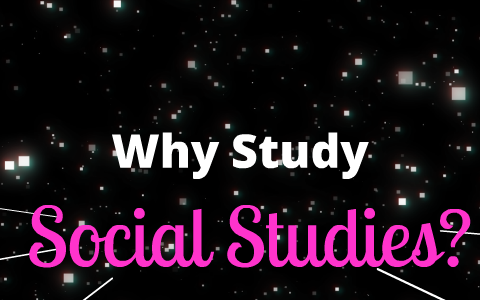 Why Study Social Studies? by Monica Carlson
