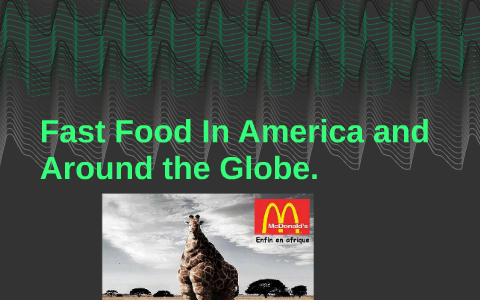 Fast Food In America and Around the Globe. by Roderick Rivera on Prezi