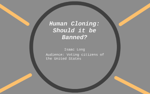 Human Cloning: Should it be Banned? by Isaac Long on Prezi