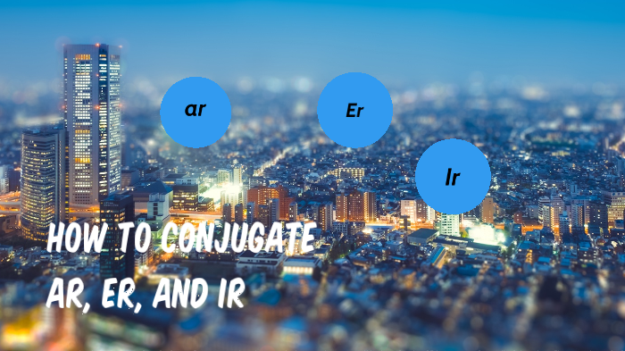How to conjugate ar, ir, and er verbs by Jaiden Caudle-Bledsoe on Prezi