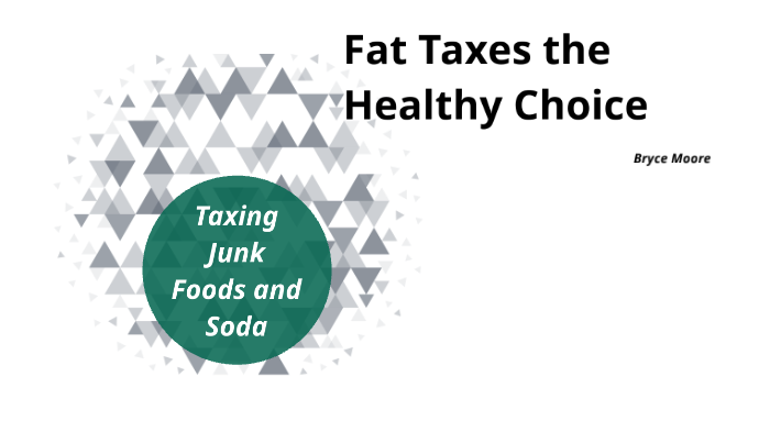 Fat Taxes the Healthy Choice by Bryce Moore on Prezi