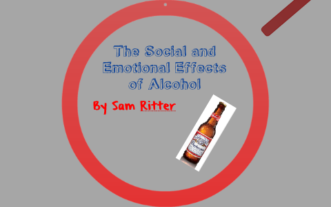 The Social and Emotional Effects of Alcohol by Sam R on Prezi