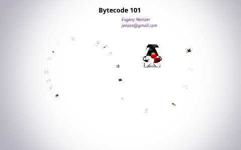 Bytecode 101 by evgeny nem on Prezi
