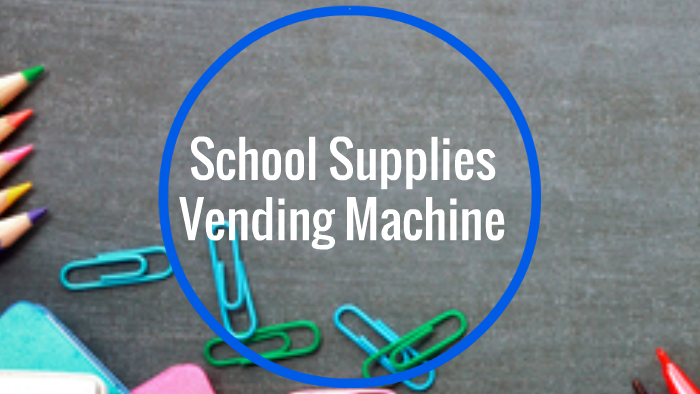 School Supplies Vending Machine by Megan Mathis on Prezi