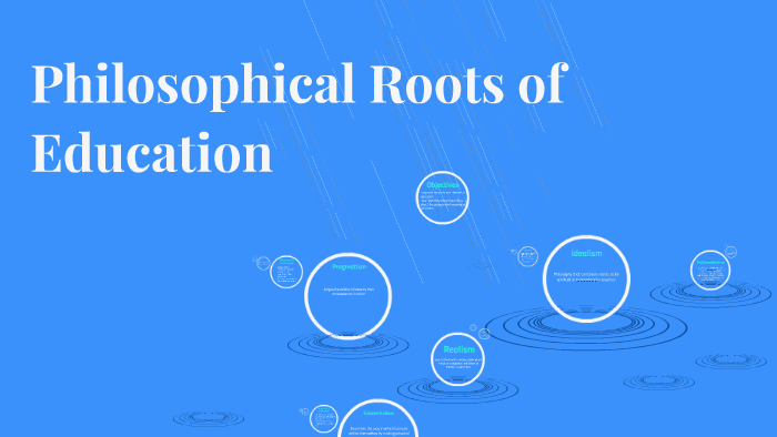 Philosophical Roots of Education by Katie Mentel on Prezi
