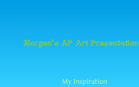 Morgan's AP Art Presentation by morgan kille on Prezi