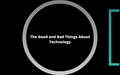 Good and Bad things About Technology by Joey Buckalew on Prezi