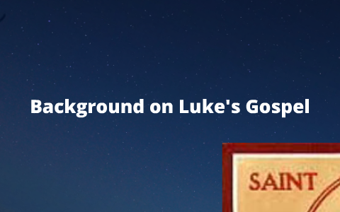 Background of Luke's Gospel by Jesus Trochez