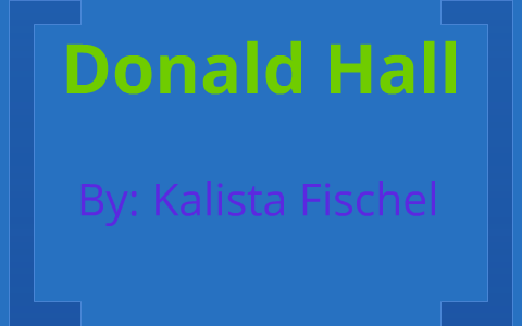 donald hall by kalista fischel on Prezi