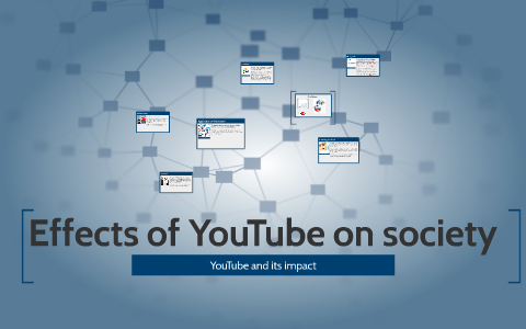 Effects of YouTube on society by Gary Smith on Prezi