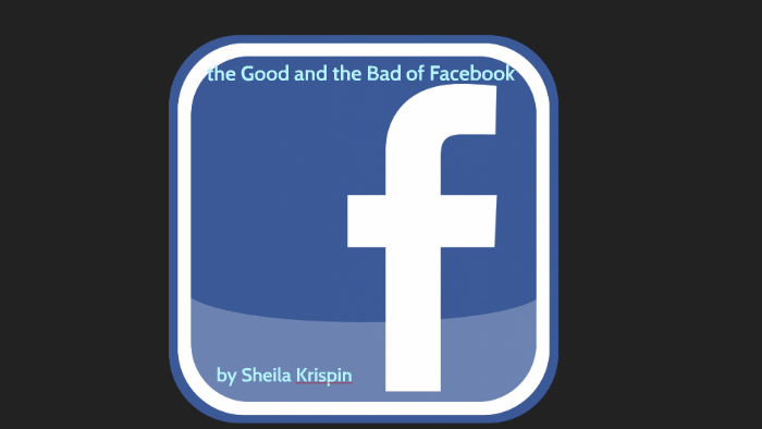 the Good and the Bad of Facebook by the queen on Prezi