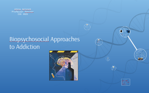 Biopsychosocial Approaches to Addiction by Alina Aelenei on Prezi