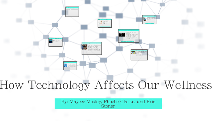 How Technology Affects Our Wellness by Phoebe Clarke on Prezi