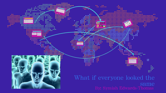 What if everyone looked the same by symiah edwards-thomas on Prezi