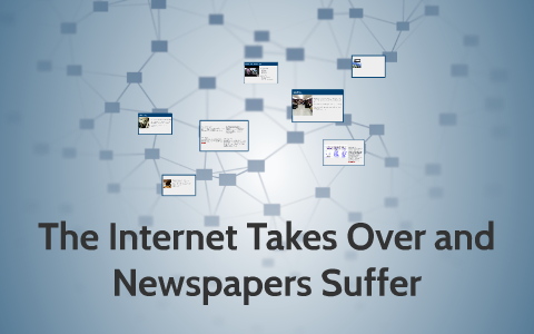 The Internet Takes Over and Newspapers Suffer by Rachel Leavy on Prezi
