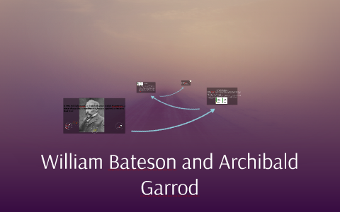 William Bateson and Archibald Garrod by Junelle Francis on Prezi