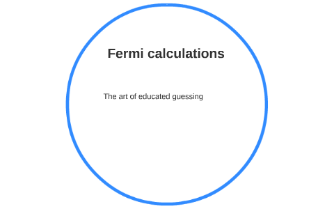 Fermi calculations by UN ASH on Prezi