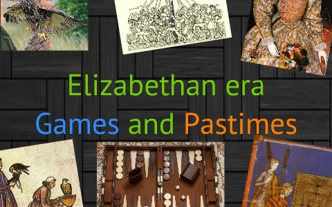 Elizabethan Era, games and Pastimes by Adrian Carter on Prezi