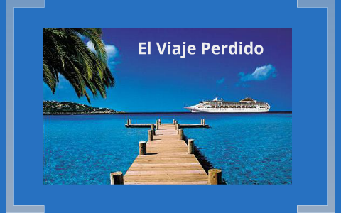 El Viaje Perdido by Jane Gold on Prezi