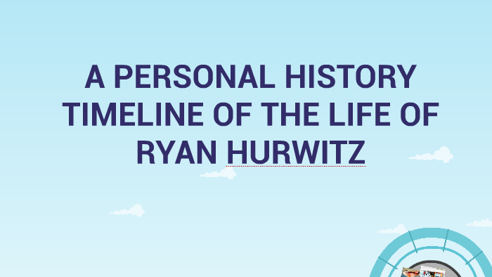 Ryan Hurwitz - Personal History Timeline by Ryan Hurwitz on Prezi
