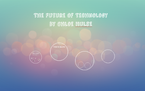 Future Of Technology By Chloe Hulse by Chloe Hulse on Prezi